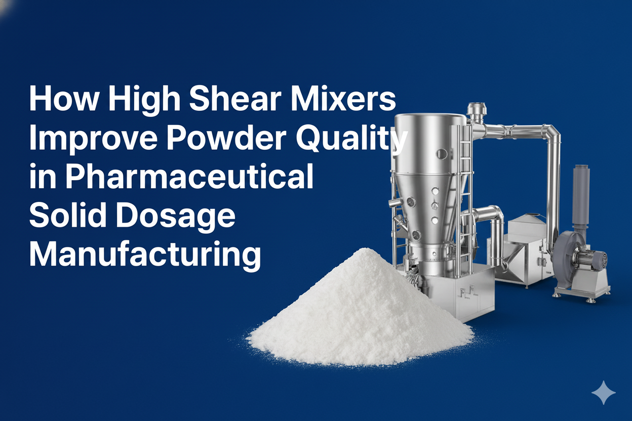 How High Shear Mixers Improve Powder Quality in Pharmaceutical Solid ...